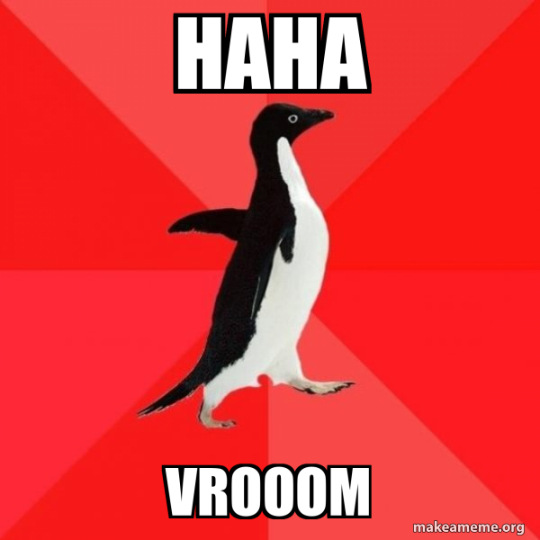 haha vrooom - Socially Awesome Penguin Meme Generator