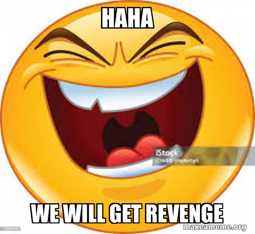 HAHA WE WILL GET REVENGE Meme Generator