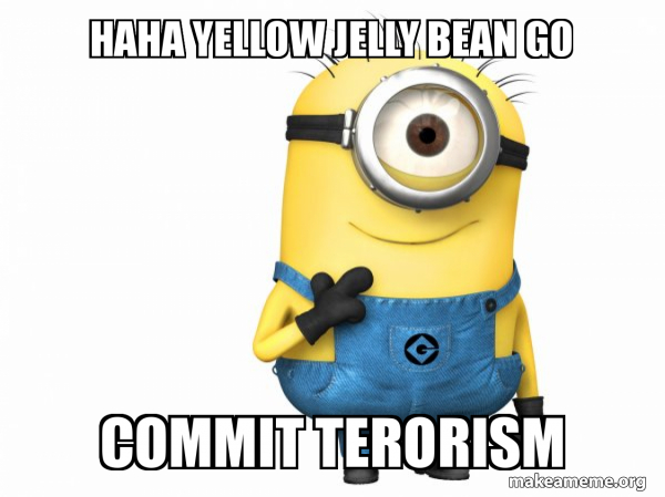 haha yellow jelly bean go COMMIT TERORISM - Thoughtful Minion Meme ...