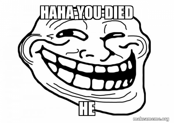 haha you died he - Trollface Meme Generator