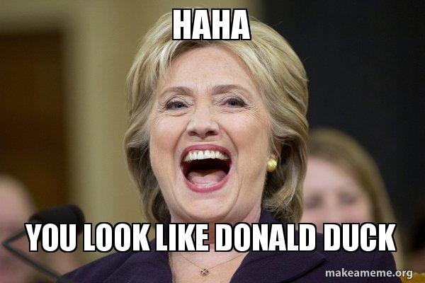 HaHa You Look Like Donald Duck - Hillary Clinton Laughs Meme Generator
