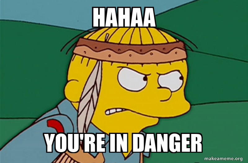 Hahaa You're in danger Meme Generator
