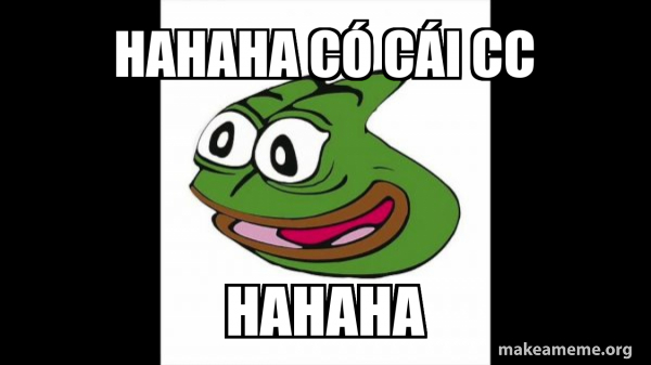 Hahaha có cái cc Hahaha - Pepega Meme Generator