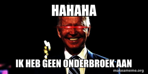 hahaha ik heb geen onderbroek aan - Dark Brandon Meme Generator