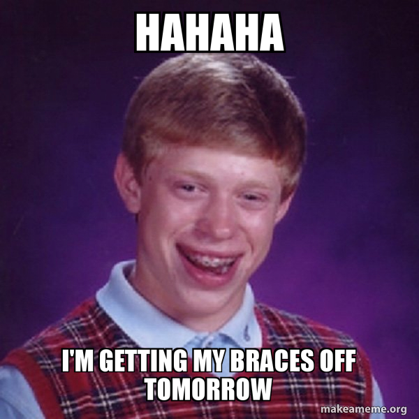 Hahaha I'm getting my Braces off Tomorrow - Bad Luck Brian Meme Generator