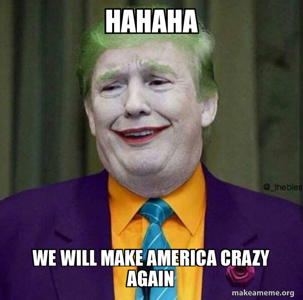Hahaha We will make America crazy again - Donald Trump - The Joker Meme ...