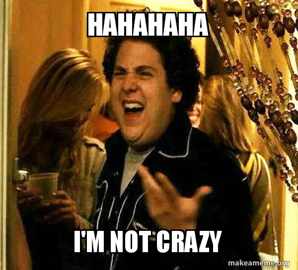 hahahaha I'm not crazy - Seth from Superbad Meme Generator