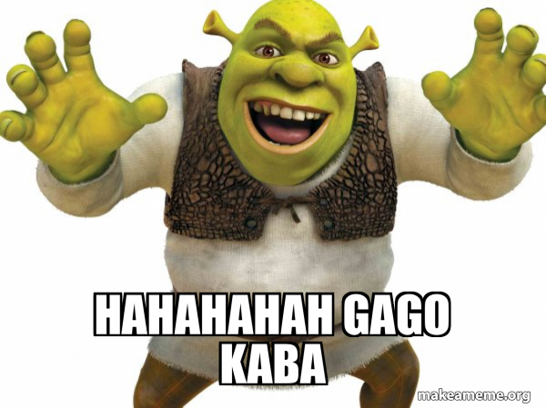 Hahahahah GAGO KABA - Shrek Meme Generator