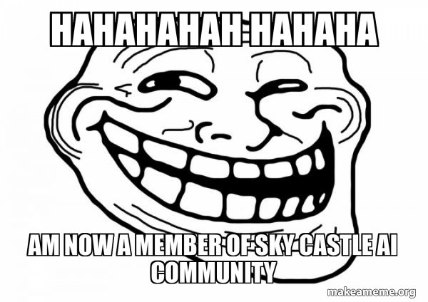 Hahahahah hahaha Am now a member of sky castle AI community - Trollface ...