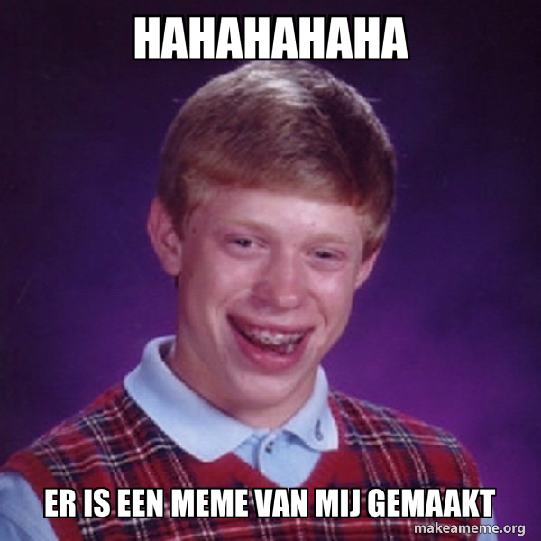 Hahahahaha Er is een meme van mij gemaakt - Bad Luck Brian Meme Generator