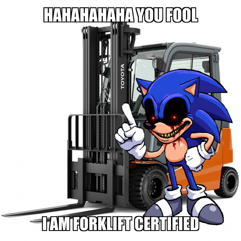 HAHAHAHAHA YOU FOOL I AM FORKLIFT CERTIFIED Meme Generator
