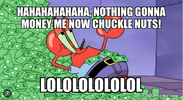 Hahahahahaha, Nothing Gonna Money me Now Chuckle Nuts! Lolololololol ...