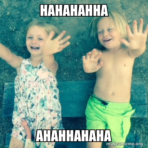 hahahahha ahahhahaha Meme Generator