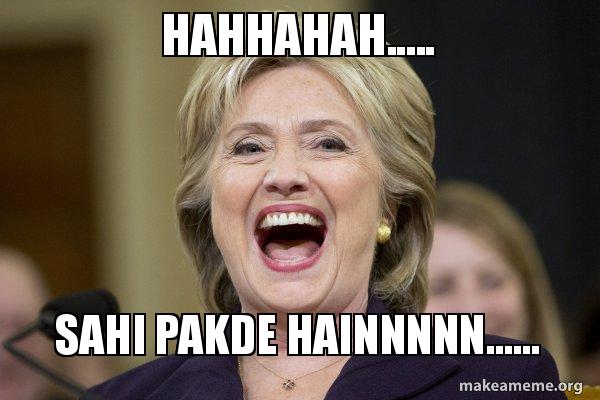 Hahhahah..... Sahi Pakde hainnnnn...... - Hillary Clinton Laughs Meme ...