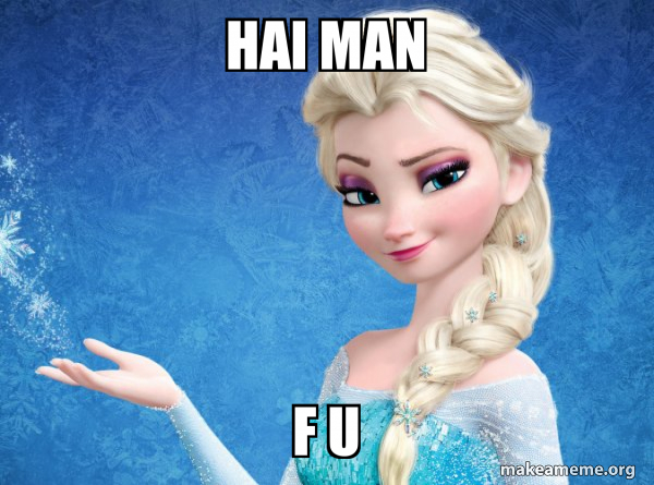 hai man F u - Elsa from Frozen Meme Generator