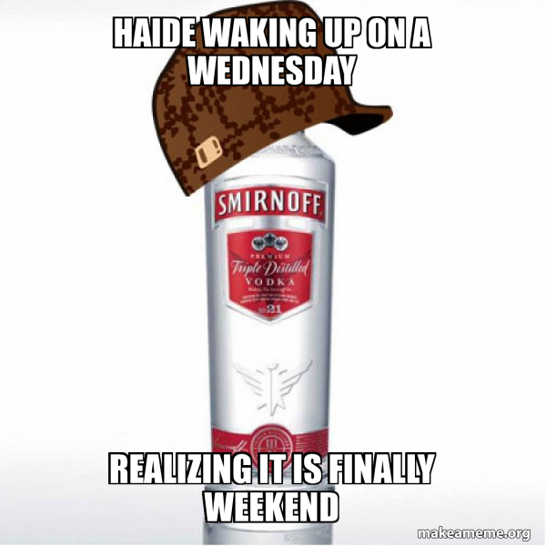 Haide waking up on a wednesday Realizing it is finally weekend ...