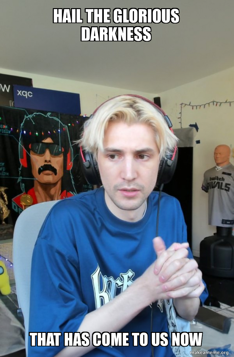 hail the glorious darkness that has come to us now - xQc Meme Generator