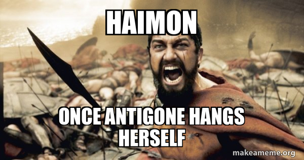 Haimon Once Antigone hangs herself - The 300 Meme Generator
