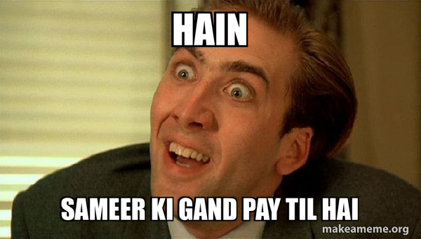 Hain Sameer Ki Gand Pay Til Hai Sarcastic Nicholas Cage Meme Generator 