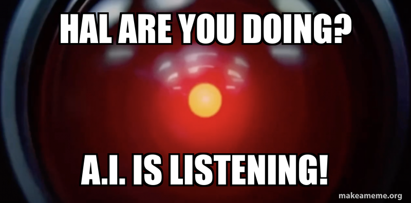 hal are you doing? A.I. is listening! Meme Generator