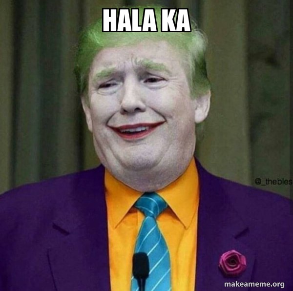 Hala ka - Donald Trump - The Joker Meme Generator