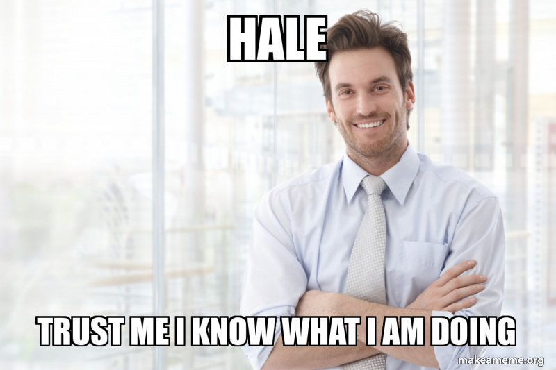 Hale Trust me I know what i am doing Meme Generator