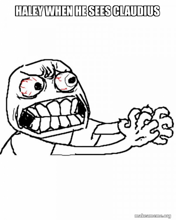 Haley when he sees Claudius - Angry Meme Generator