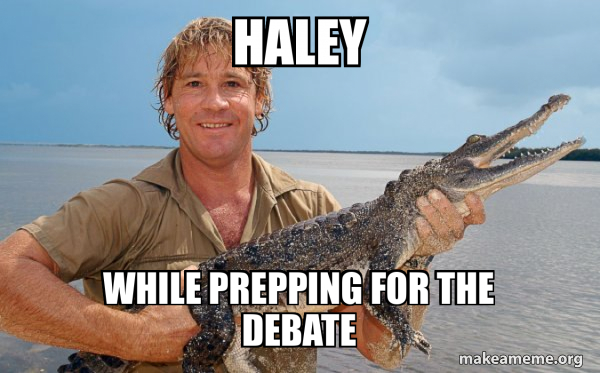 haley while prepping for the debate - Steve irwin Meme Generator
