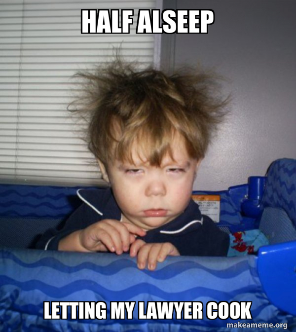 half alseep letting my lawyer cook - Monday Mornings Meme Generator