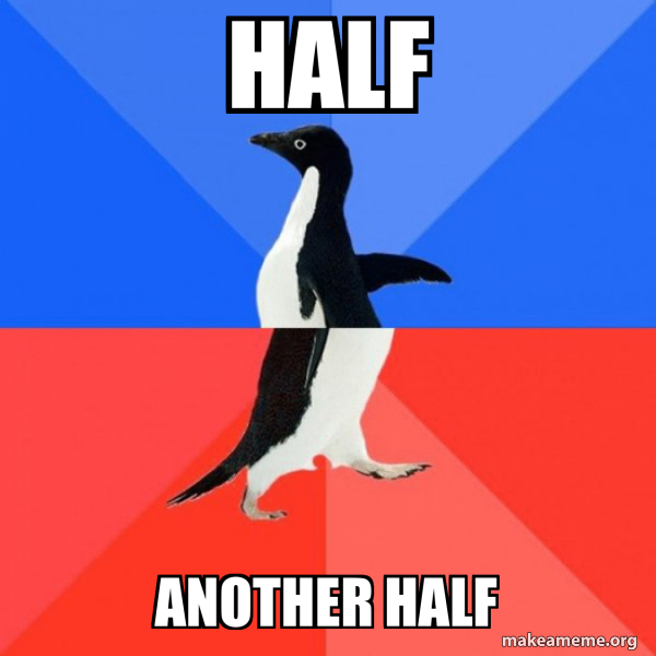 half another half - Socially Awkward Awesome Penguin Meme Generator