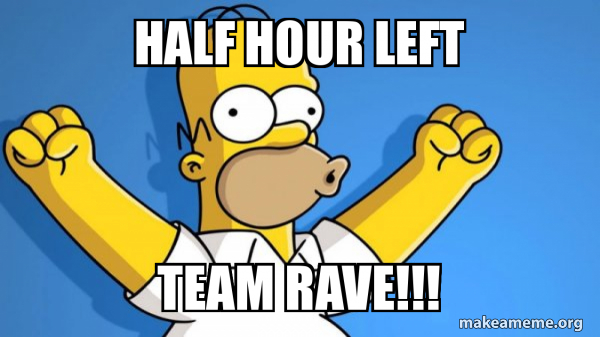 Half hour left Team rave!!! - Happy Homer Meme Generator