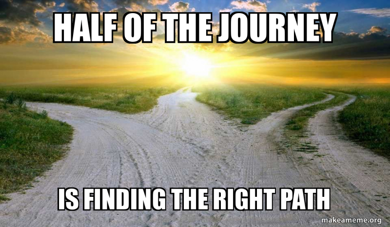 Half of the journey is finding the right path Meme Generator