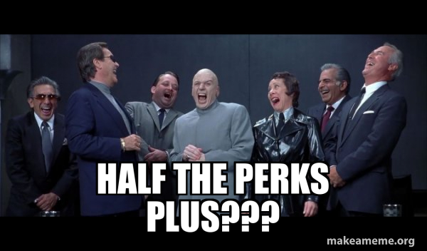 HALF THE PERKS PLUS??? - Dr Evil and Henchmen laughing - and then they ...