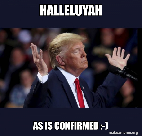Halleluyah as is confirmed :-) - Trump Impeached Meme Generator