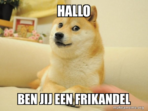 hallo ben jij een frikandel - Doge Meme Generator