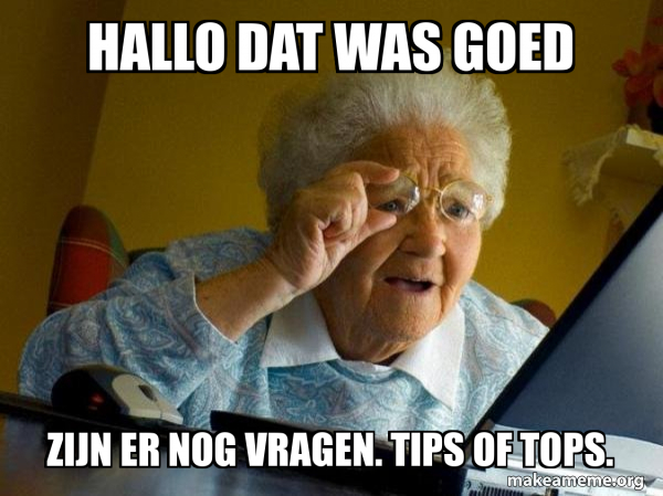 Hallo dat was goed zijn er nog vragen. tips of tops. - Internet Grandma ...