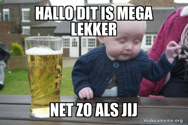 hallo dit is mega lekker net zo als jij - Drunk Baby Meme Generator