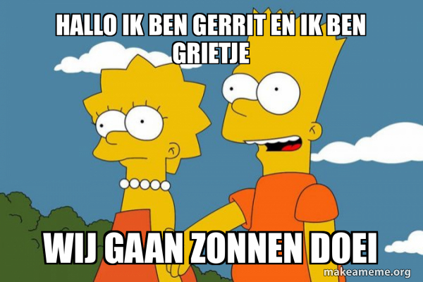 hallo ik ben Gerrit en ik ben Grietje wij gaan zonnen doei - Bart and ...