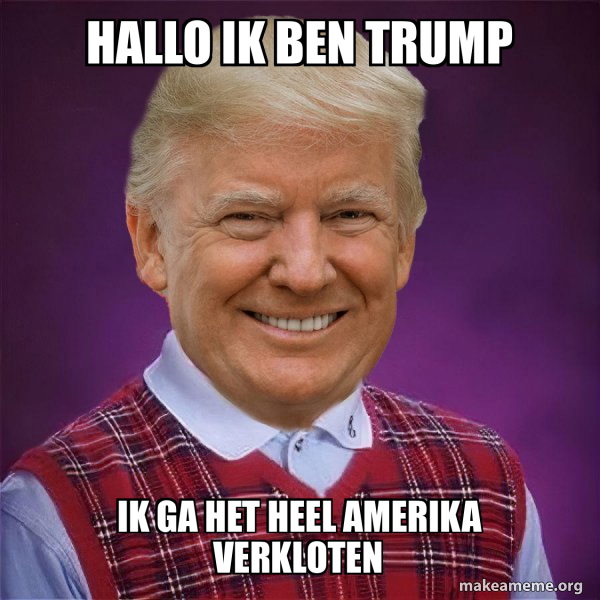 Hallo Ik ben Trump Ik ga het heel Amerika verkloten - Bad Luck Trump ...