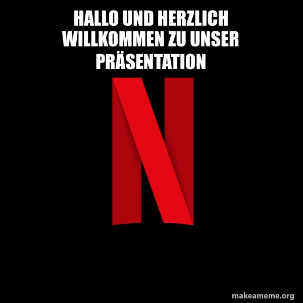 Hallo und herzlich willkommen zu unser Präsentation - Netflix Meme ...