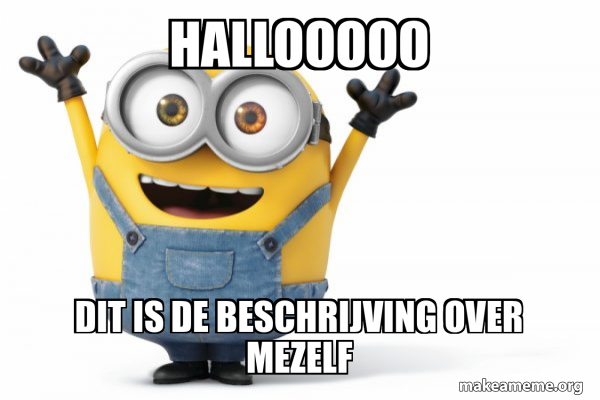 hallooooo dit is de beschrijving over mezelf - Happy Minion Meme Generator