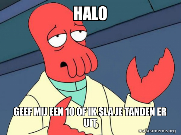 Halo Geef mij een 10 of ik sla je tanden er uit - Tricky Zoidberg Meme ...