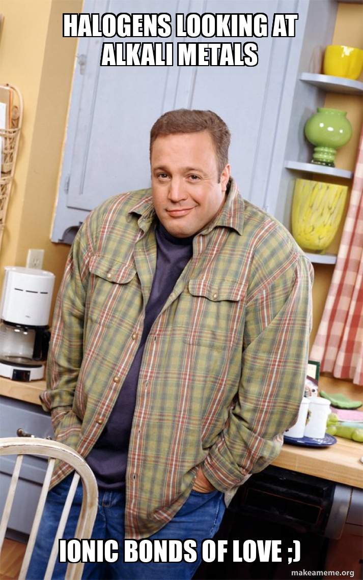 halogens looking at alkali metals ionic bonds of love ;) - Kevin James ...