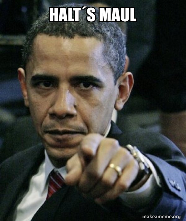 Halt´s Maul - Angry Obama Meme Generator