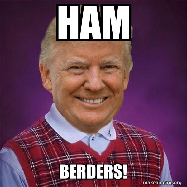 Ham Berders! - Bad Luck Trump Meme Generator