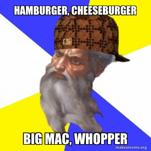Hamburger, cheeseburger Big Mac, whopper - Scumbag Advice God Meme ...
