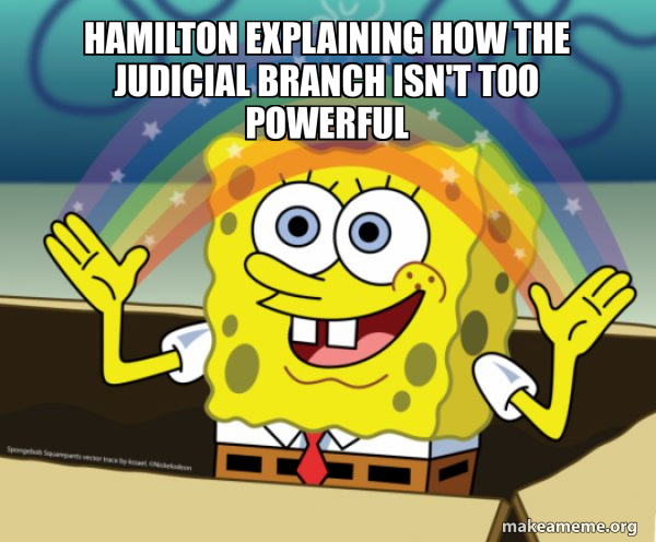 HAMILTON EXPLAINING HOW THE JUDICIAL BRANCH ISN'T TOO POWERFUL ...