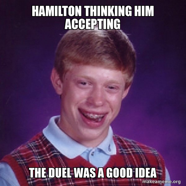 Hamilton thinking him accepting the duel was a good idea - Bad Luck ...