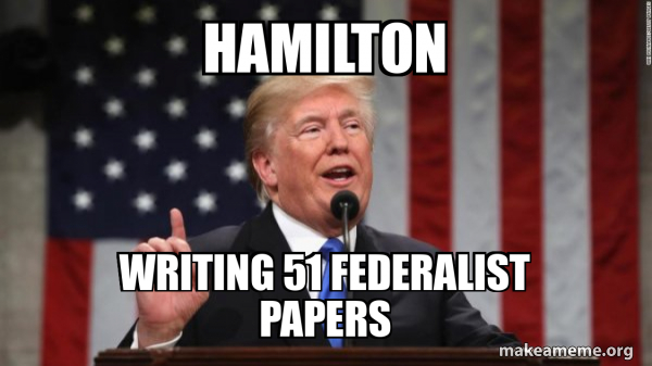 Hamilton writing 51 federalist papers - Donald Trump Meme Generator