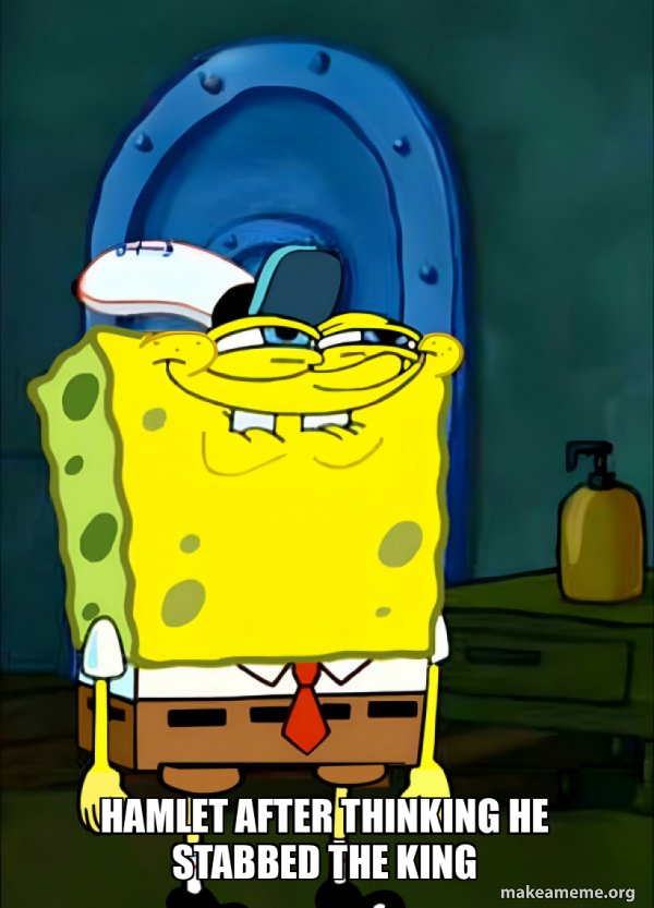 Hamlet after thinking he stabbed the king - SpongeBob Grin Meme Generator